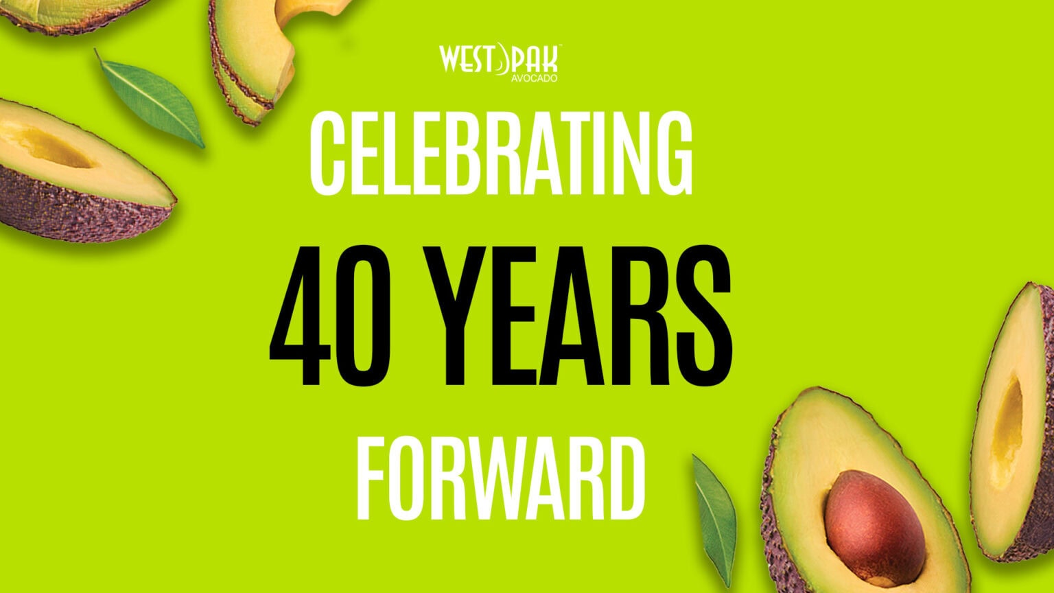 40 Years Forward at West Pak Avocado - West Pak Avocado Inc.